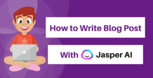 How to Write Blog Post With Jasper AI? [Step by Step Guide]